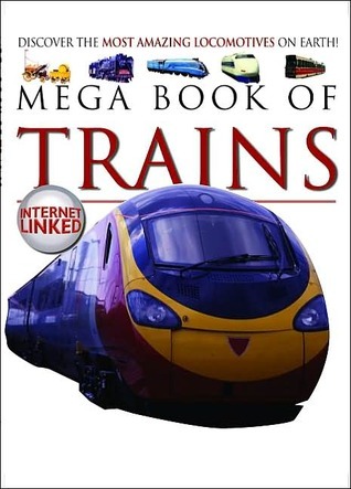 Mega Book of Trains: Discover the Most Amazing Locomotives on Earth! by ...
