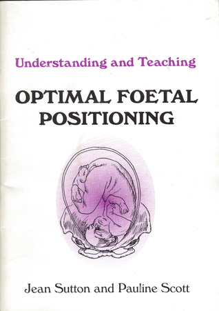 Understanding and Teaching Optimal Foetal Positioning by Jean Sutton ...