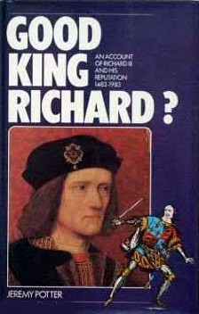 Good King Richard? An Account of Richard III and his Reputation, 1483 ...