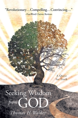 Seeking Wisdom From God: A Quest For Truth by Thomas H. Walker | Goodreads