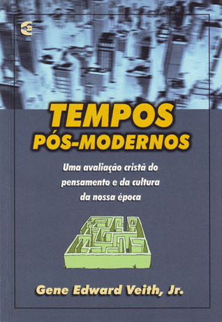 Tempos Pós-Modernos by Gene Edward Veith Jr. | Goodreads