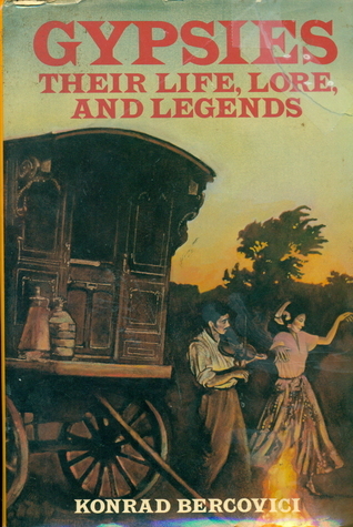 Gypsies: Their Life, Lore, and Legends by Konrad Bercovici | Goodreads