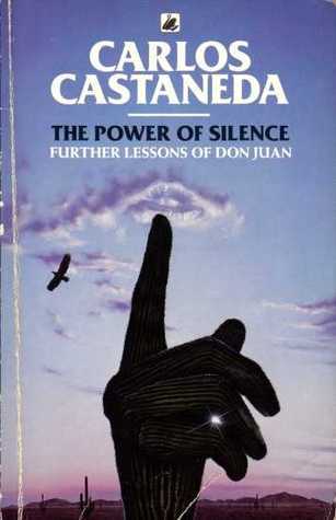 The power of silence: further lessons of don Juan by Carlos Castaneda | Goodreads