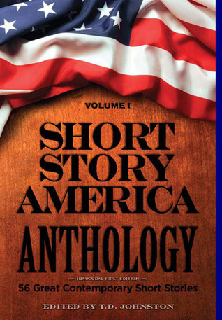 Short Story America Anthology, Volume 1 by T.D. Johnston | Goodreads