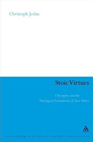 Stoic Virtues: Chrysippus and the Theological Foundations of Stoic ...