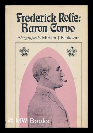 Frederick Rolfe: Baron Corvo: a biography. by Miriam J. Benkovitz ...