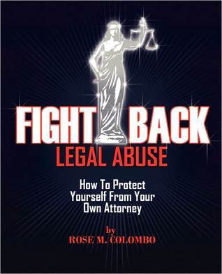 Fight Back Legal Abuse: How to Protect Yourself From Your Own Attorney ...