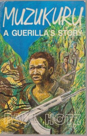 Muzukuru: A Guerilla's Story by Paul Hotz | Goodreads