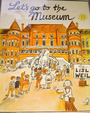 Let's Go to the Museum by Lisl Weil | Goodreads
