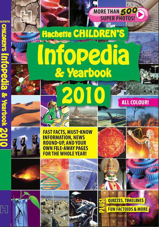 Hachette Children’s Infopedia and Yearbook 2010 by Hachette | Goodreads