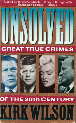 Unsolved: Great True Crimes of the 20th Century by Kirk Wilson | Goodreads