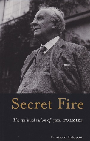 Secret Fire: The Spiritual Vision of J.R.R. Tolkien by Stratford ...
