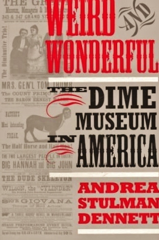 Weird and Wonderful: The Dime Museum in America by Andrea Stulman ...