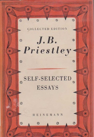 Self-selected essays. by J.B. Priestley | Goodreads