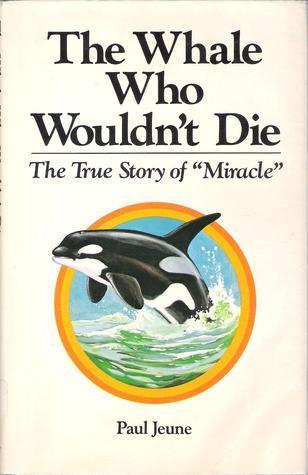 The Whale Who Wouldn't Die: The True Story of "Miracle" by Paul Jeune ...