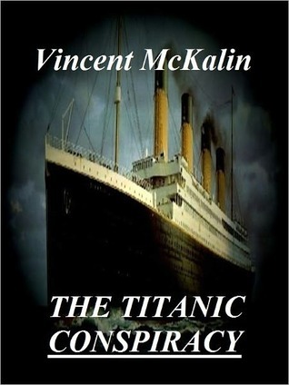 The Titanic Conspiracy by Vincent McKalin | Goodreads