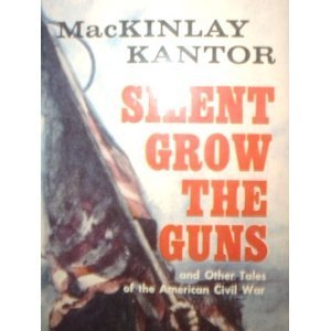 Silent Grow the Guns by MacKinlay Kantor | Goodreads