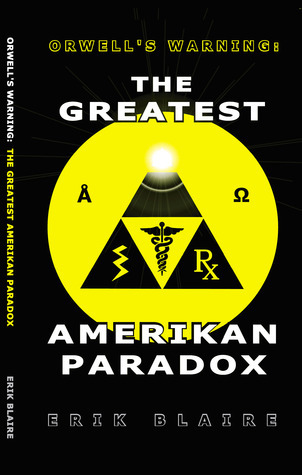 ORWELL'S WARNING:THE GREATEST AMERIKAN PARADOX by Erik Blaire | Goodreads