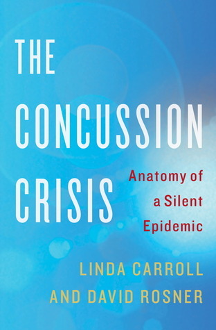 The Concussion Crisis: Anatomy of a Silent Epidemic by Linda Carroll ...