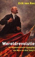 De wereldrevolutie: de communistische beweging van Marx tot Kim Jong Il ...