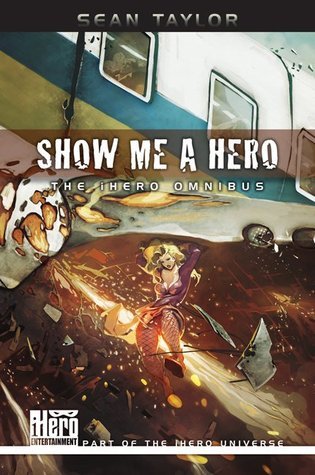Show Me A Hero: An iHero Omnibus by Sean Taylor | Goodreads