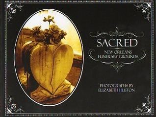 Sacred: New Orleans Funerary Grounds by Elizabeth Huston | Goodreads
