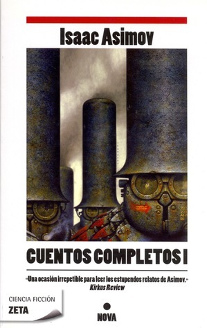 Cuentos completos I (Cuentos completos, #1) by Isaac Asimov | Goodreads