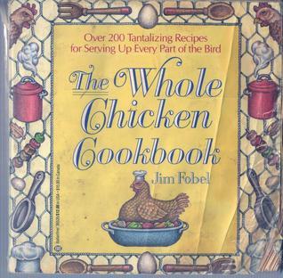 The Whole Chicken Cookbook: More Than 200 Tantalizing Recipes for ...