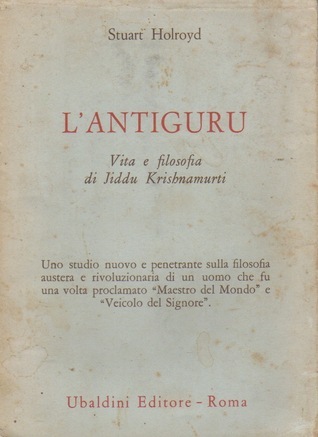 L'antiguru. Vita e filosofia di Jiddu Krishnamurti by Stuart Holroyd ...