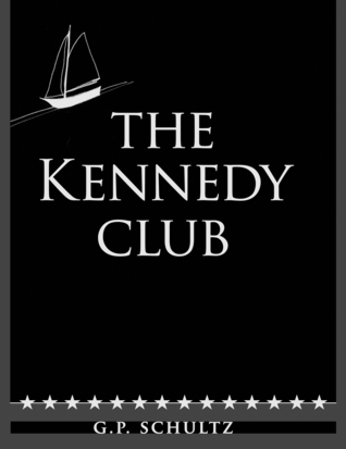 The Kennedy Club by G.P. Schultz | Goodreads