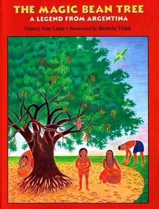 The Magic Bean Tree: A Legend from Argentina by Nancy Van Laan | Goodreads