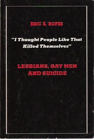 I Thought People Like That Killed Themselves: Lesbians, Gay Men, and ...