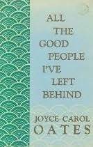All the Good People I've Left Behind by Joyce Carol Oates | Goodreads