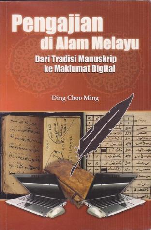 Pengajian di Alam Melayu: Dari Tradisi Manuskrip ke Maklumat Digital by Ding Choo Ming | Goodreads