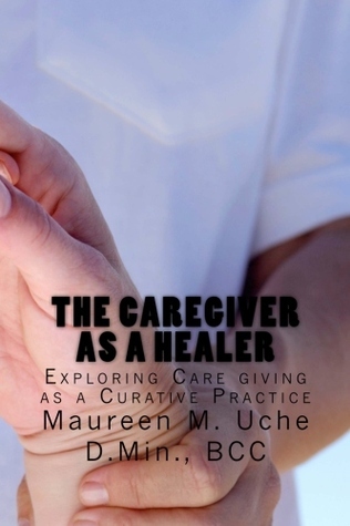 The Caregiver as a Healer: Exploring Care giving as a Curative Practice ...
