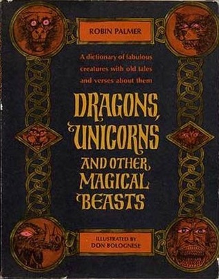 Dragons, Unicorns and Other Magical Beasts by Robin Palmer | Goodreads