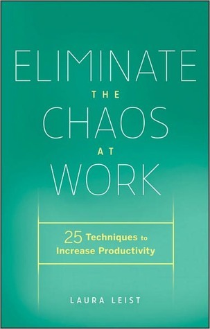 Eliminate the Chaos at Work: 25 Techniques to Increase Productivity by ...