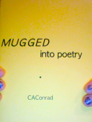 MUGGED into poetry by C.A. Conrad | Goodreads