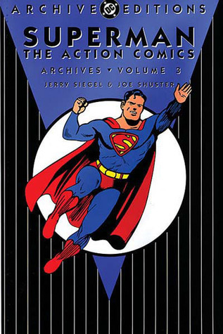 Superman: The Action Comics Archives, Vol. 3 by Joe Shuster | Goodreads