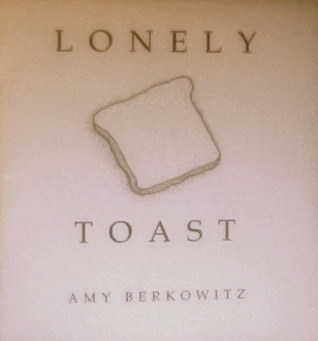 LONELY TOAST by Amy Berkowitz | Goodreads