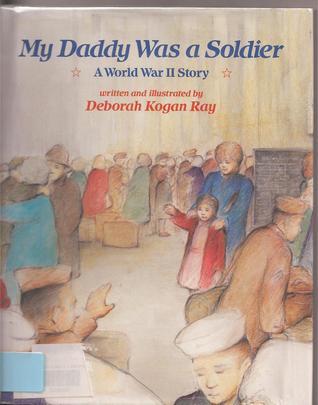 My Daddy Was a Soldier: A World War II Story by Deborah Kogan Ray ...