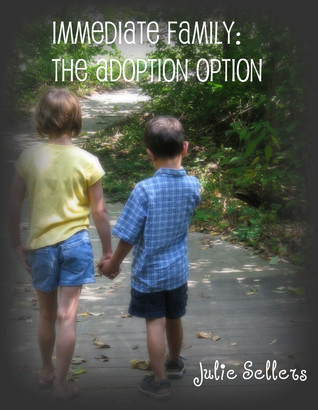 Immediate Family: The Adoption Option by Julie Sellers | Goodreads