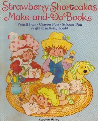 Strawberry Shortcake's Make-and-Do Book by Strawberry Shortcake | Goodreads