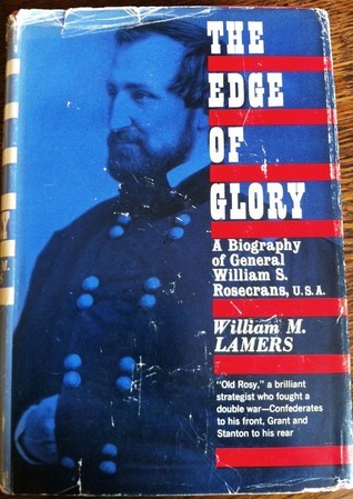 The Edge of Glory: a biography of General William S. Rosecrans, USA by ...