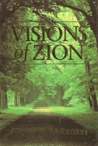 Visions of Zion by Alexander B. Morrison | Goodreads