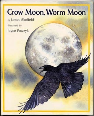 Crow Moon, Worm Moon (A Poem Story) by James Skofield | Goodreads