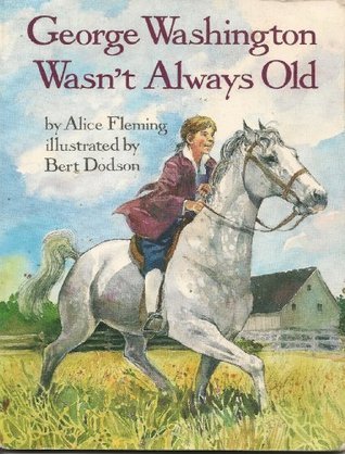 George Washington Wasn't Always Old by Alice Mulcahey Fleming | Goodreads