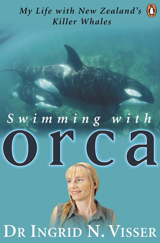 Swimming with Orca: My Life with New Zealand's Killer Whales by Ingrid ...