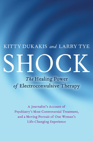 Shock: The Healing Power of Electroconvulsive Therapy by Kitty Dukakis ...