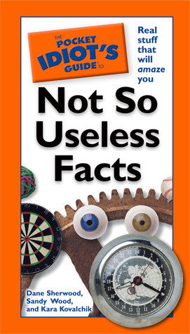 The Pocket Idiot's Guide to Not So Useless Facts by Dane Sherwood ...
